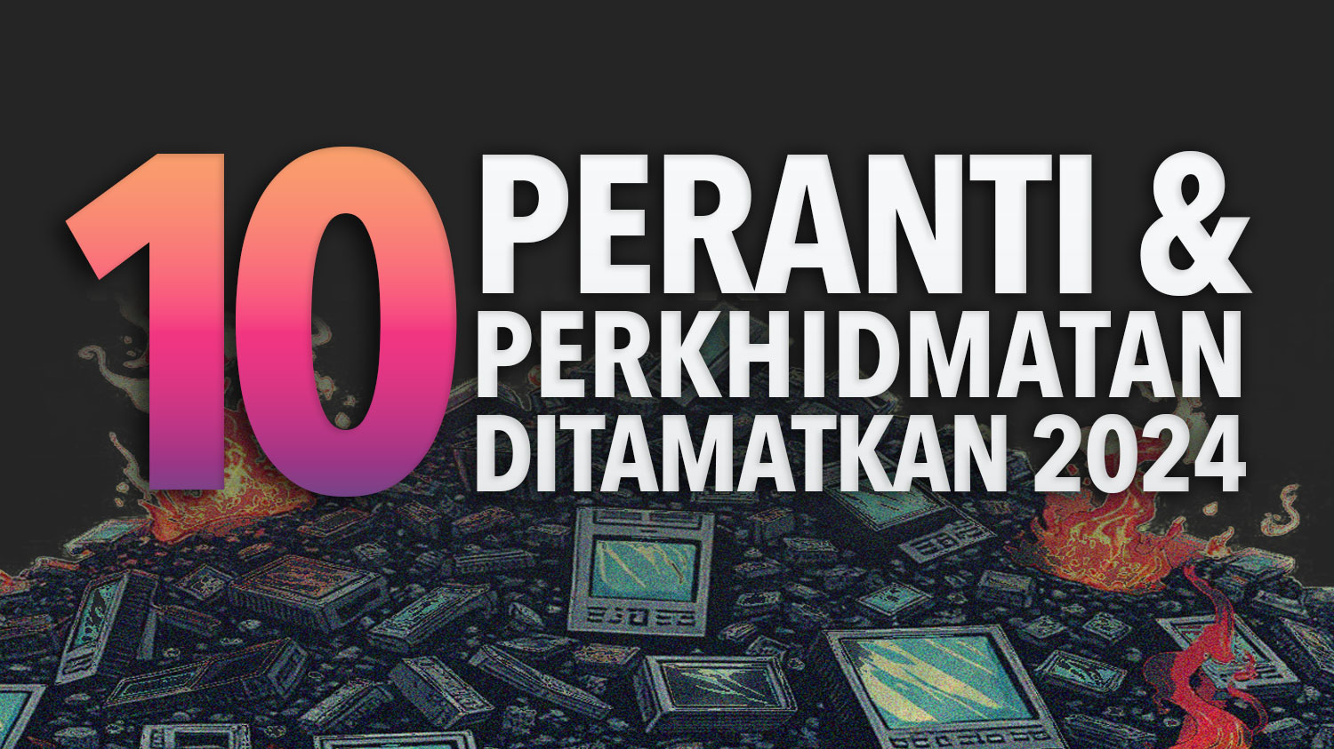 10 Perkhidmatan dan Peranti Yang Ditamatkan Pada Tahun 2024 | Amanz